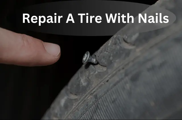 Repair A Tire With Nails In It | A Complete Guide